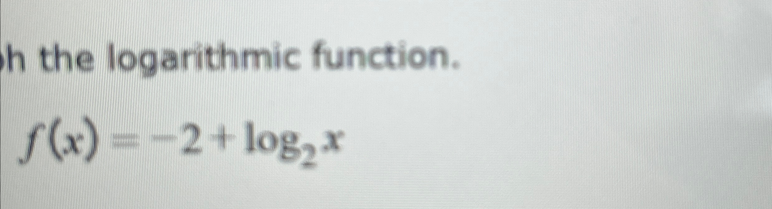 h the logarithmic function.f(x)=-2+log2x | Chegg.com