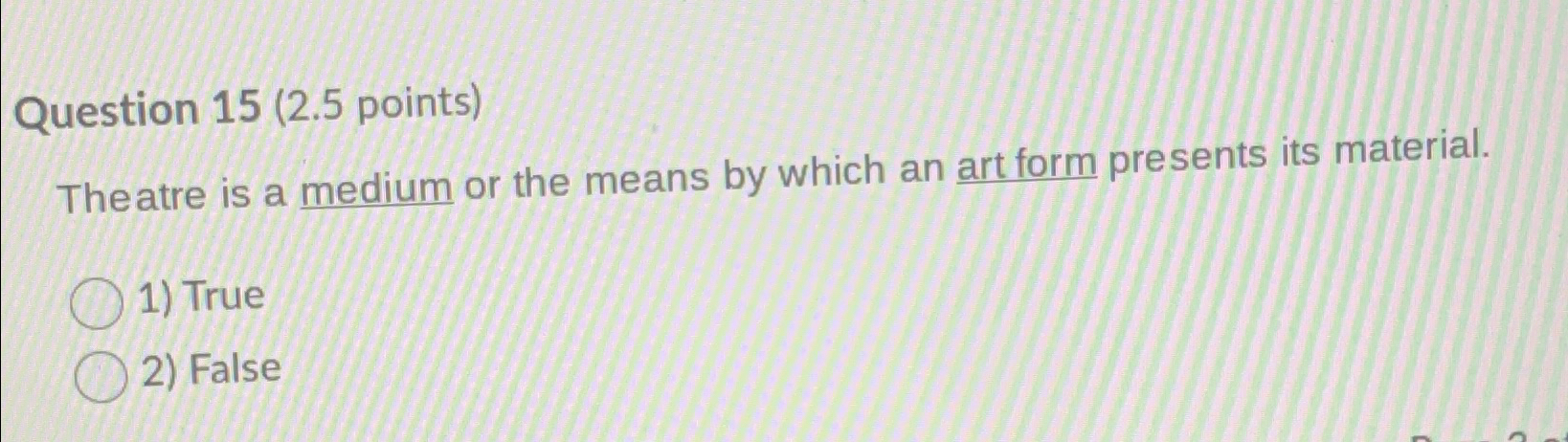 Solved Question 15 (2.5 ﻿points)Theatre is a medium or the | Chegg.com