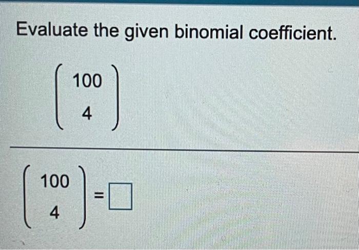 Solved Evaluate the given binomial coefficient. 100 4 ( ) | Chegg.com