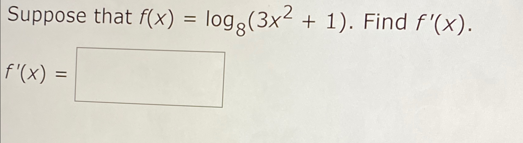 Solved Suppose that f(x)=log8(3x2+1). ﻿Find f'(x).f'(x)= | Chegg.com