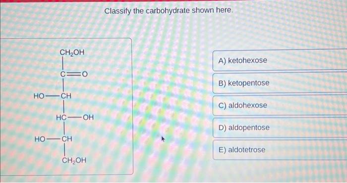 Solved Classify the carbohydrate shown here. B) ketopentose | Chegg.com