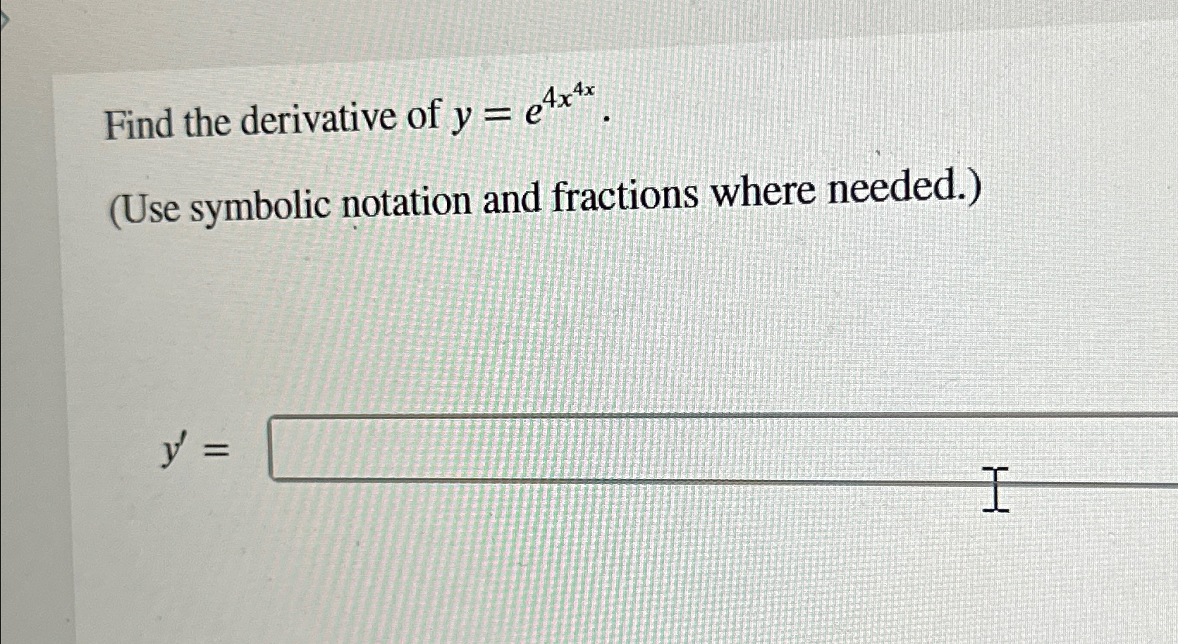 Solved Find the derivative of y=e4x4x.(Use symbolic notation | Chegg.com