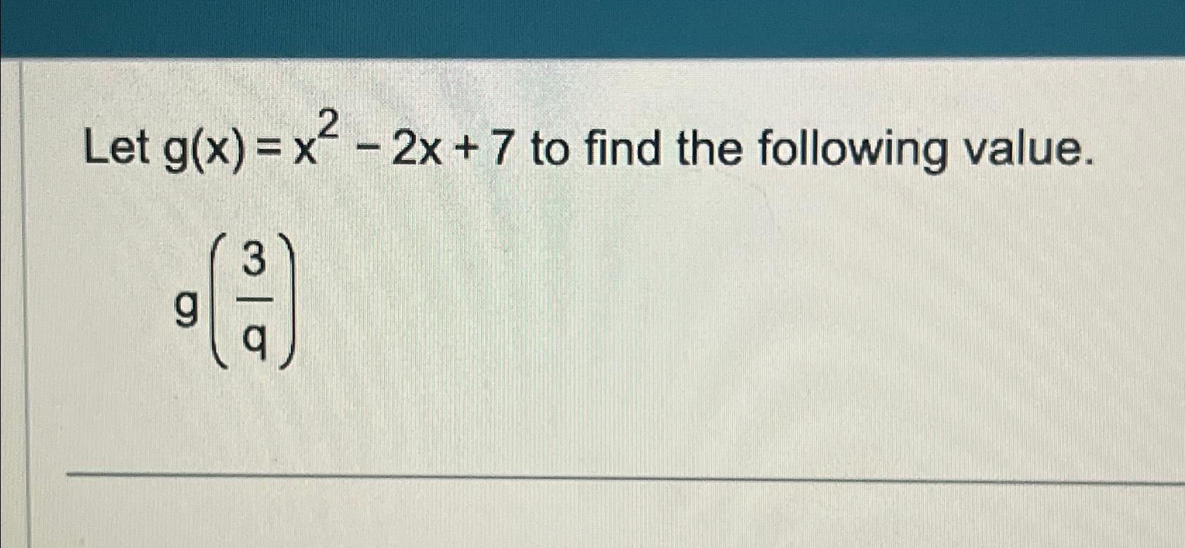 Solved Let g(x)=x2-2x+7 ﻿to find the following value.g(39) | Chegg.com