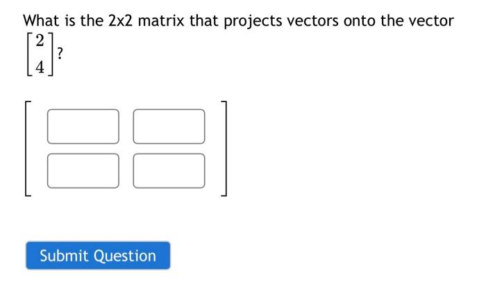 Solved What is the 2x2 matrix that projects vectors onto the | Chegg.com