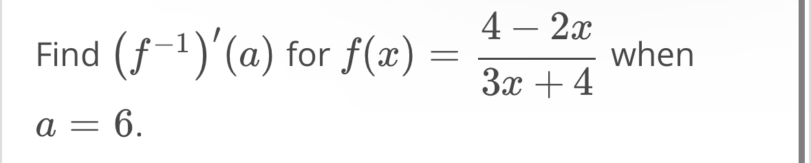 Solved Find (f-1)'(a) ﻿for f(x)=4-2x3x+4 ﻿when a=6 | Chegg.com