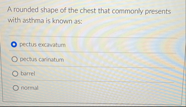 Solved A rounded shape of the chest that commonly presents | Chegg.com
