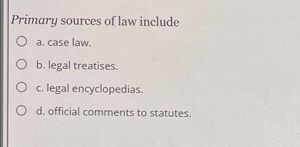 Solved Primary sources of law includea. ﻿case law.b. ﻿legal | Chegg.com