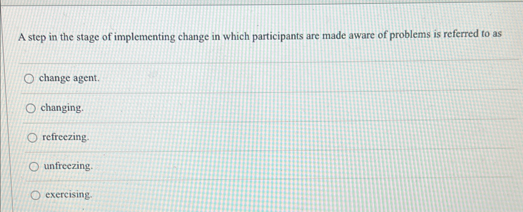 Solved A step in the stage of implementing change in which | Chegg.com