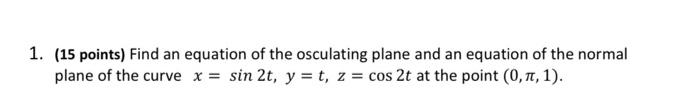 Solved 1. (15 points) Find an equation of the osculating | Chegg.com