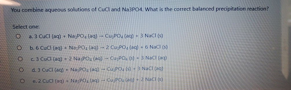 Solved You combine aqueous solutions of CuCl and Na3PO4. | Chegg.com