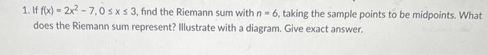 Solved 1. If f(x)=2x2−7,0≤x≤3, find the Riemann sum with | Chegg.com