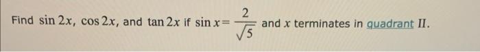 Solved Find sin2x,cos2x, and tan2x if sinx=52 and x | Chegg.com