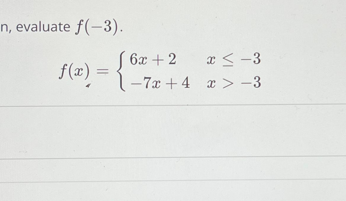 Solved evaluate f(-3).f(x)={6x+2,x≤-3-7x+4,x>-3 | Chegg.com