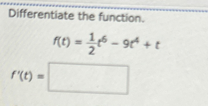 Solved Differentiate the function.f(t)=12t5-9t4+tf'(t)= | Chegg.com