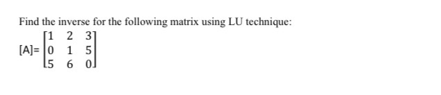Solved Find the inverse for the following matrix using LU | Chegg.com