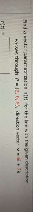 Solved Find a vector parametrization r(t) for the line with | Chegg.com