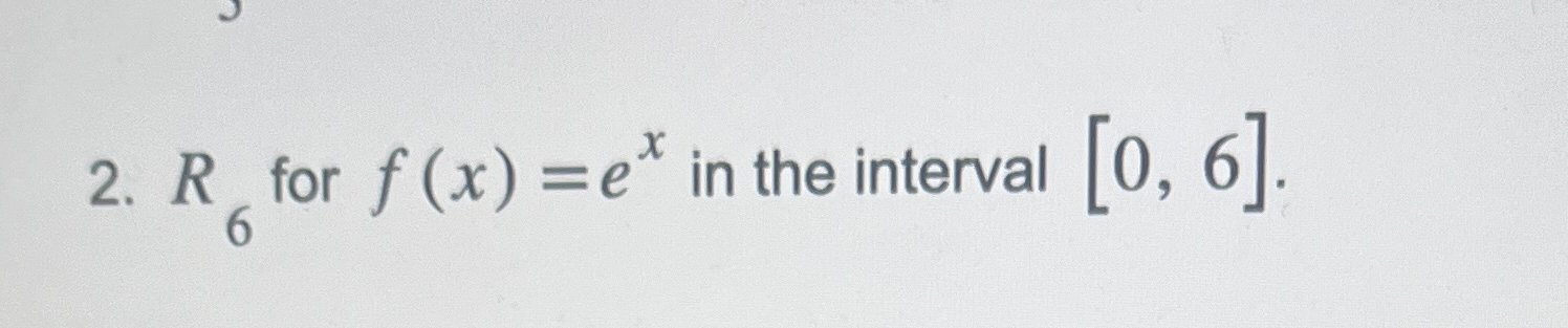 Solved R6 ﻿for f(x)=ex ﻿in the interval 0,6. | Chegg.com