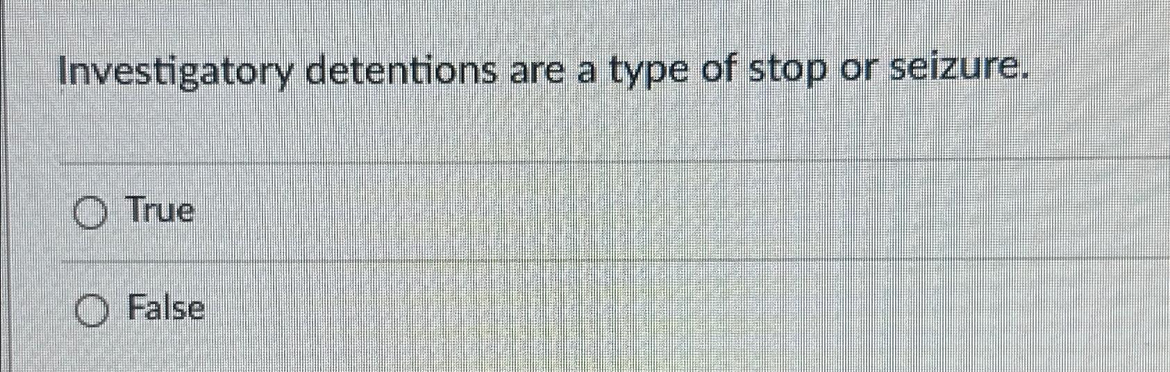 Solved Investigatory detentions are a type of stop or | Chegg.com