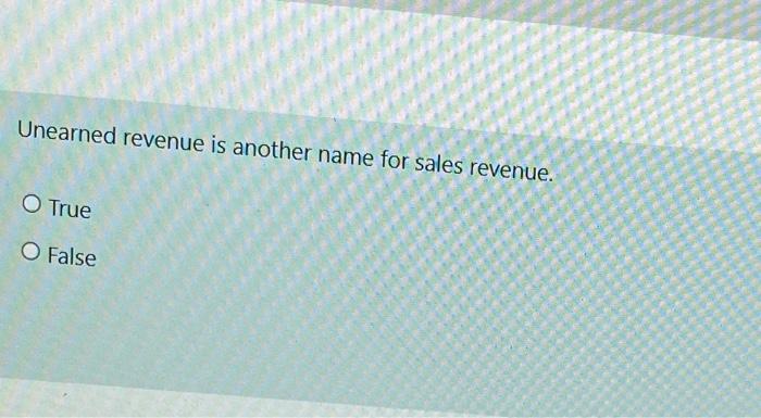 Solved Unearned revenue is another name for sales revenue. O | Chegg.com