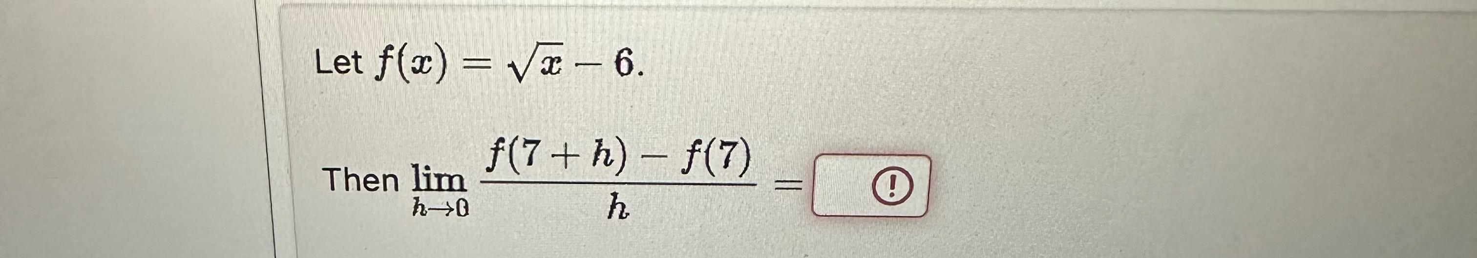 Solved Let f(x)=x2-6 ﻿Then limh→0f(7+h)-f(7)h= | Chegg.com