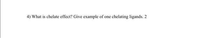 Solved 4) What is chelate effect? Give example of one | Chegg.com