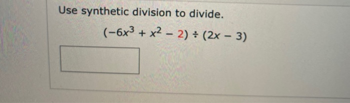 Solved Use synthetic division to divide. (-6x3 + x2 – 2) = | Chegg.com