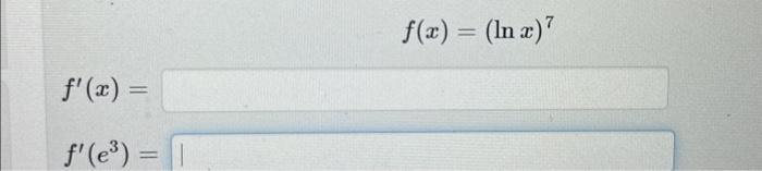 Solved f(x)=(lnx)7 f′(x)= f′(e3)= | Chegg.com
