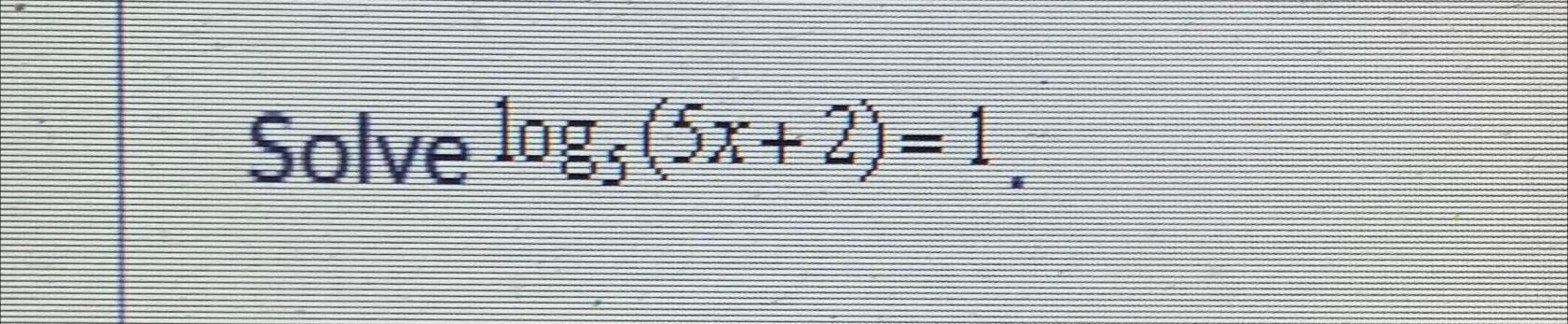 Solved Solve log5(5x+2)=1 | Chegg.com