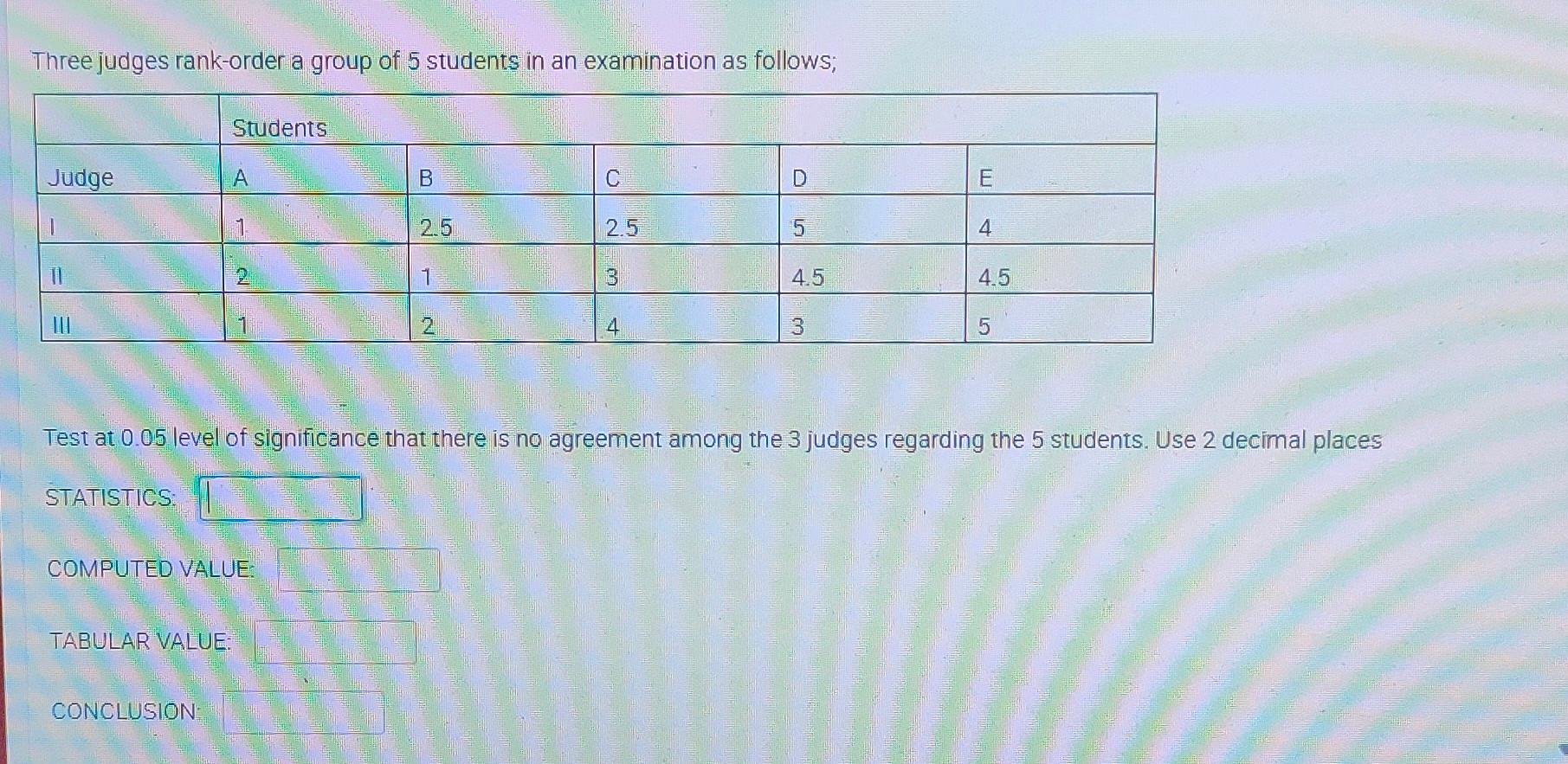 Solved Three judges rank-order a group of 5 students in an | Chegg.com