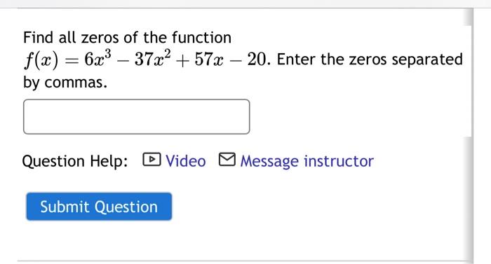 Solved Find all zeros of the function f(x)=6x3−37x2+57x−20. | Chegg.com