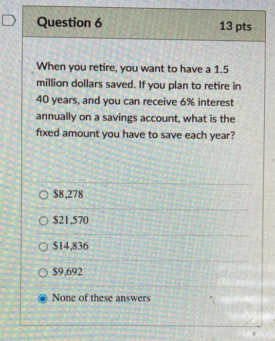 Solved Question 6 13 pts When you retire, you want to have a | Chegg.com
