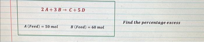 Solved 2A+3B→C+5D A( Feed )=50 molB( Feed )=60 mol | Chegg.com