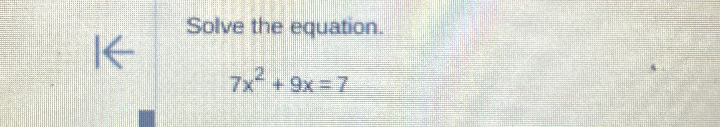 Solved Solve the equation.7x2+9x=7 | Chegg.com