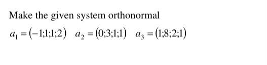 Solved Make the given system orthonormal a =(-1;1;1;2) az = | Chegg.com