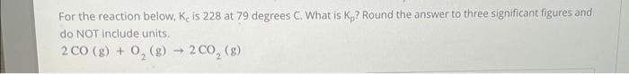 Solved For the reaction below, Kc is 228 at 79 degrees C. | Chegg.com
