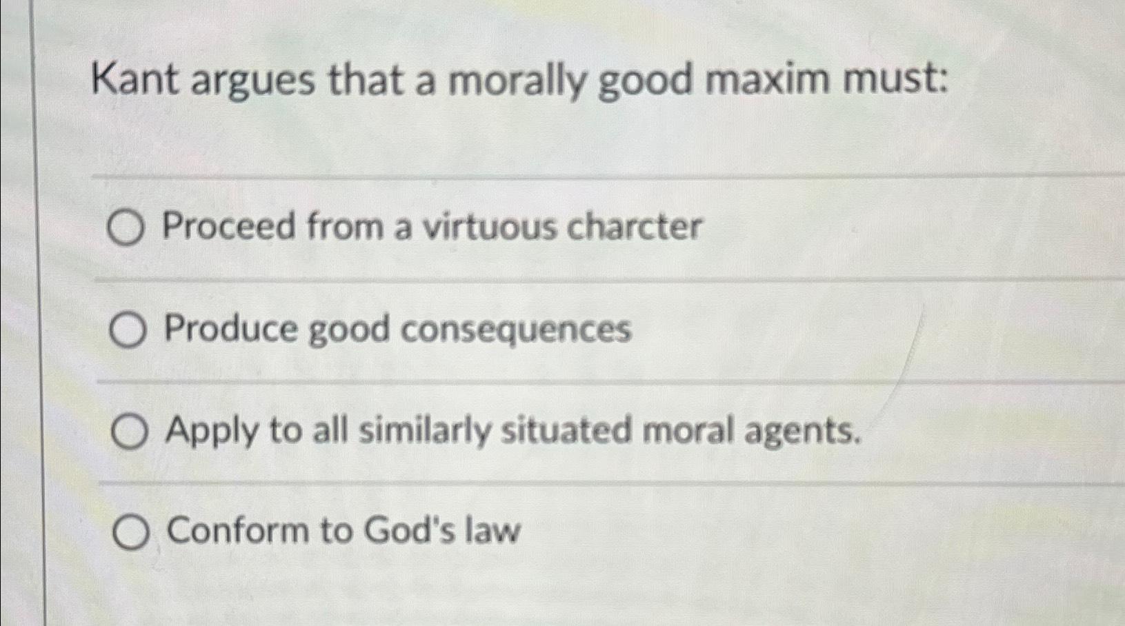 Solved Kant argues that a morally good maxim must:Proceed | Chegg.com