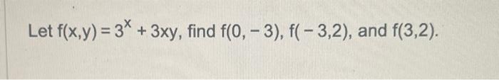 Solved Let f(x,y)=3x+3xy, find f(0,−3),f(−3,2), and f(3,2). | Chegg.com