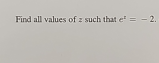 Solved Find all values of z ﻿such that ez=-2. | Chegg.com
