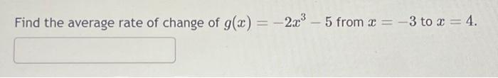 Solved Find the average rate of change of g(x)=−2x3−5 from | Chegg.com