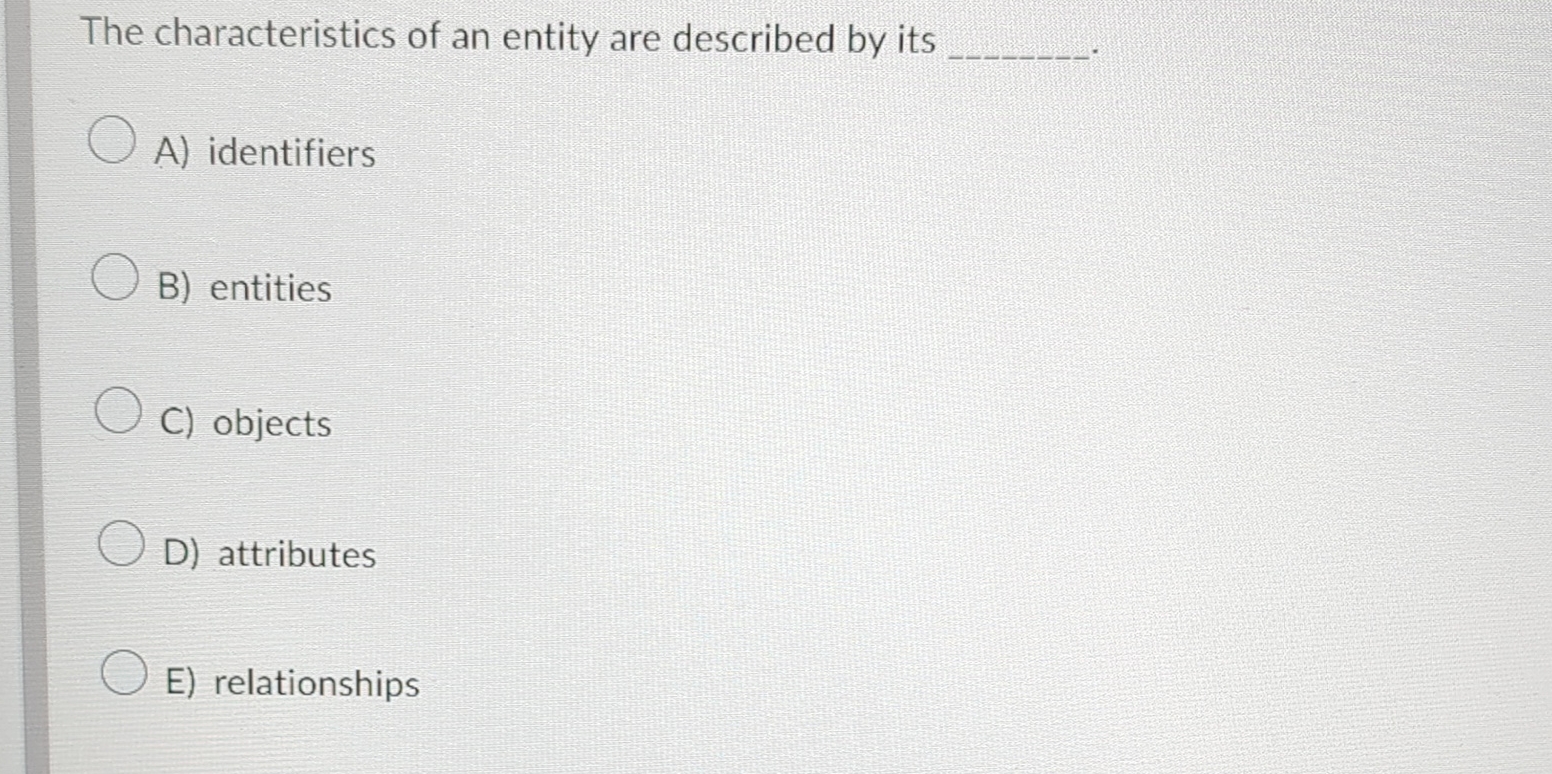 Solved The characteristics of an entity are described by | Chegg.com
