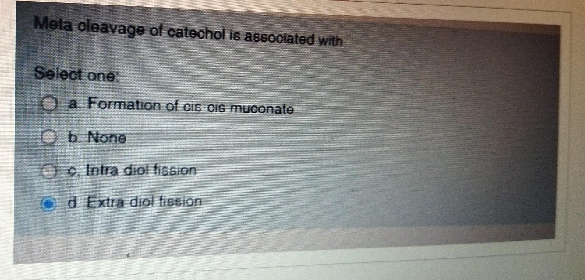 Solved Meta cleavage of catechol is associated with Select | Chegg.com