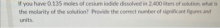 Solved If you have 0.135 moles of cesium iodide dissolved in | Chegg.com