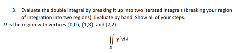 Solved Evaluate the double integral by breaking it up into | Chegg.com