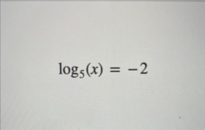 Solved log5(x) = -2 = | Chegg.com