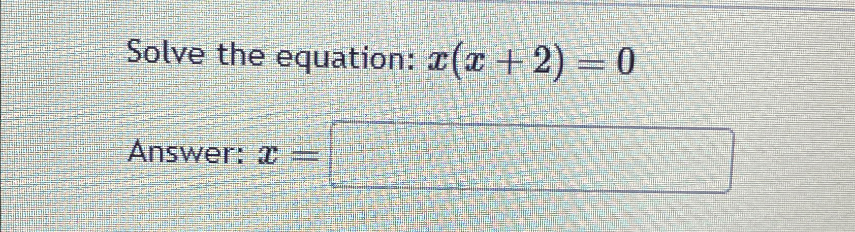 Solved Solve the equation: x(x+2)=0Answer: x= | Chegg.com