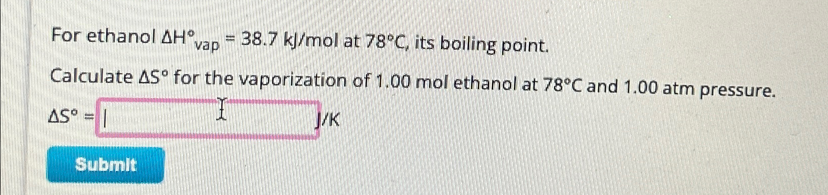 Solved For ethanol ΔH°?vap =38.7kJmol at 78°C, its boiling | Chegg.com Solved For ethanol ΔH°?vap =38.7kJmol at 78°C, its boiling | Chegg.com