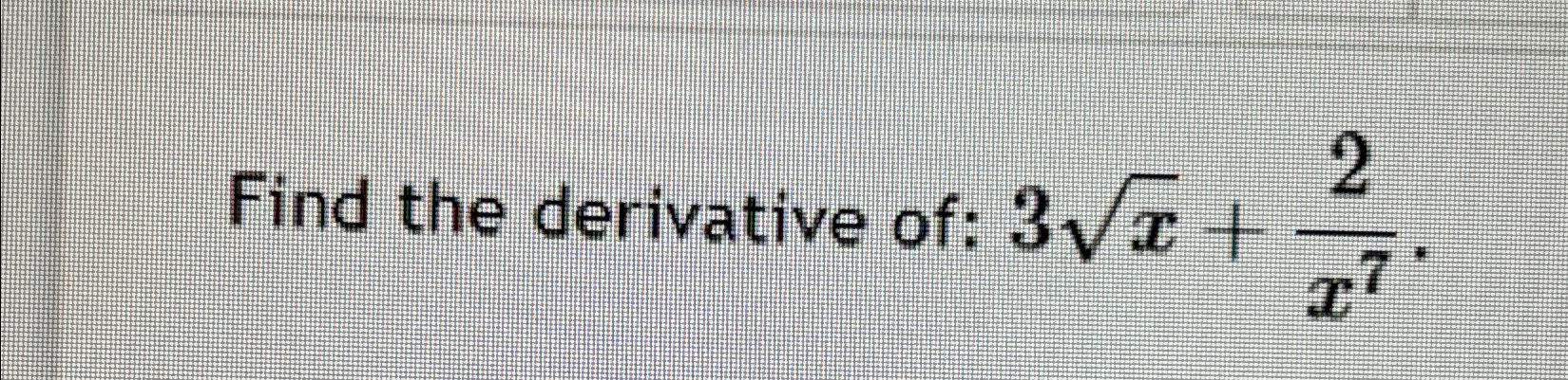 Solved Find the derivative of: 3x2+2x7. | Chegg.com