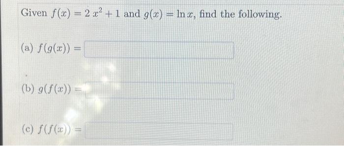 Solved Given f(x)=2x2+1 and g(x)=lnx, find the following. | Chegg.com