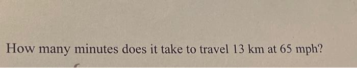 Solved How many minutes does it take to travel 13km at | Chegg.com