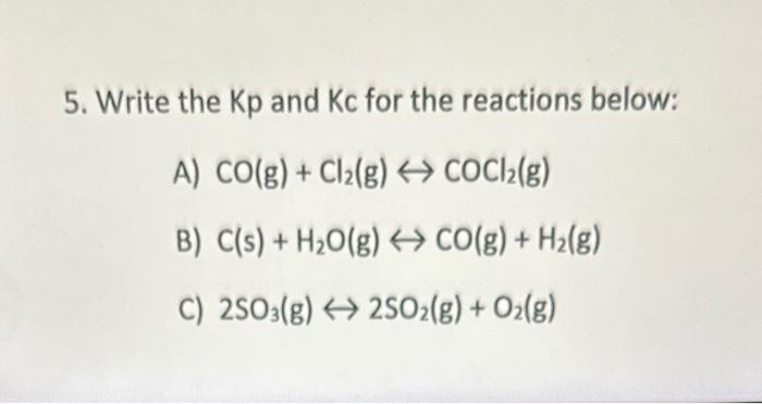 Solved 5. Write the Kp and Kc for the reactions below: A) | Chegg.com